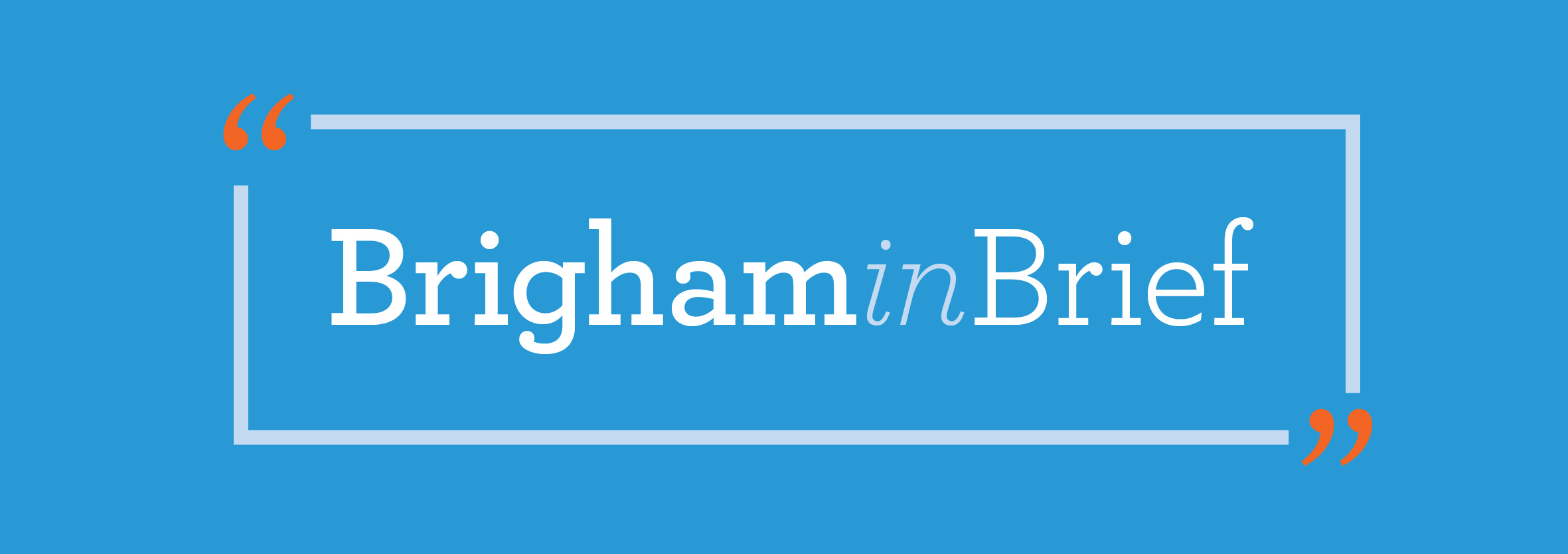 Brigham in Brief Launches - Brigham Bulletin